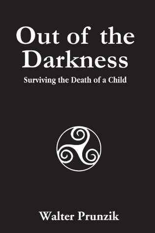 Out of the Darkness: Surviving the Death of a Child by Walter Prunzik ...