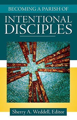 Becoming a Parish of Intentional Disciples by Sherry A. Weddell | Goodreads