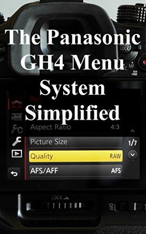 The Panasonic GH4 Menu System Simplified by David Thorpe | Goodreads