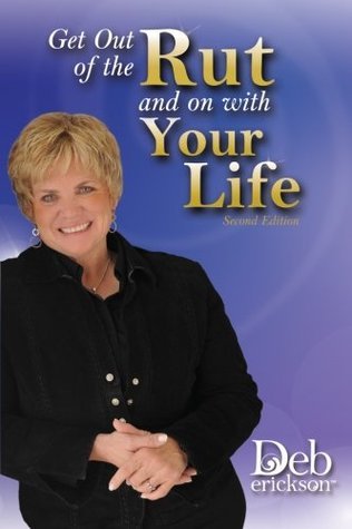 Get Out of the Rut and On With Your Life by Deb Erickson | Goodreads