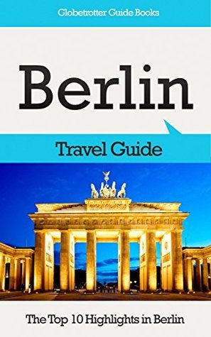 Berlin Travel Guide: The Top 10 Highlights in Berlin by Marc Cook ...