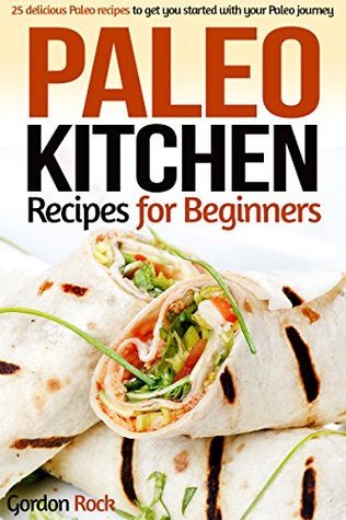 Paleo Kitchen Recipes for Beginners: 25 delicious Paleo recipes to get ...