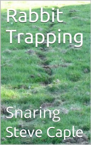 Rabbit Trapping: Snaring (How to Catch a Pest Book 7) by Steve Caple ...
