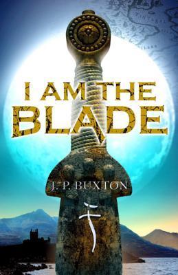 I Am the Blade by J.P. Buxton | Goodreads
