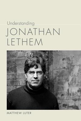 Understanding Jonathan Lethem by Matthew Luter | Goodreads