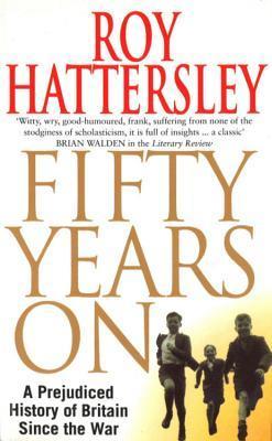 Fifty Years On: A Prejudiced History of Britain Since the War by Roy ...