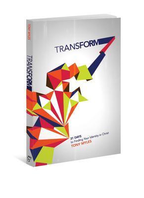 Transform: 31 Days to Finding Your Identity in Christ by Tony Myles ...