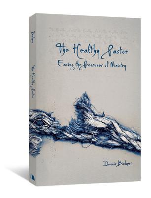 The Healthy Pastor: Easing the Pressures of Ministry by Dennis Bickers ...