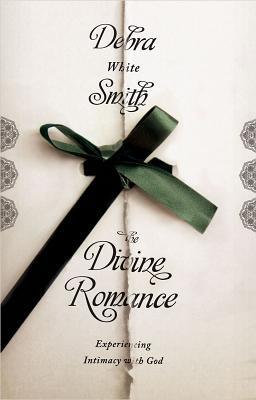 The Divine Romance: Experiencing Intimacy with God by Debra White Smith ...