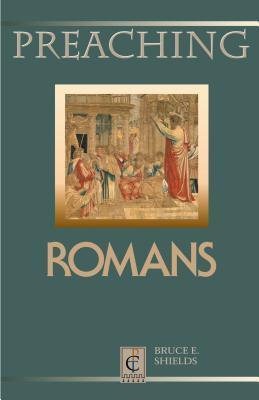 Preaching Romans (PREACHING CLASSIC TEXTS) by Bruce E. Shields | Goodreads