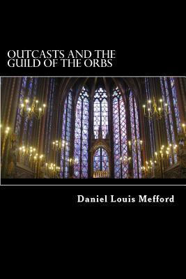 Outcasts and the Guild of the Orbs by Daniel Louis Mefford | Goodreads