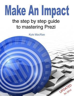 Make An Impact: The Step By Step Guide To Mastering Prezi by Kyle ...
