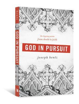God in Pursuit: The Tipping Points from Doubt to Faith by Joseph Bentz ...