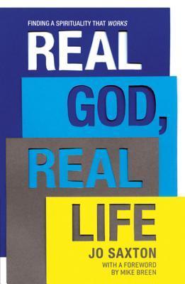 Real God, Real Life: Finding a Spirituality That Works by Jo Saxton ...