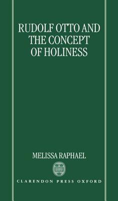 Rudolf Otto and the Concept of Holiness by Melissa Raphael | Goodreads