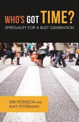Who's Got Time?: Spirituality for a Busy Generation by Amy Fetterman ...