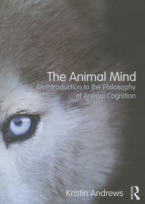 The Animal Mind: An Introduction to the Philosophy of Animal Cognition ...