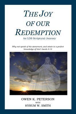 The Joy of Our Redemption: An Lds Scriptural Journey by Owen K Peterson ...