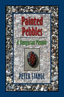 Painted Pebbles: A Hungarian Family Chronicle by Peter Stangl | Goodreads