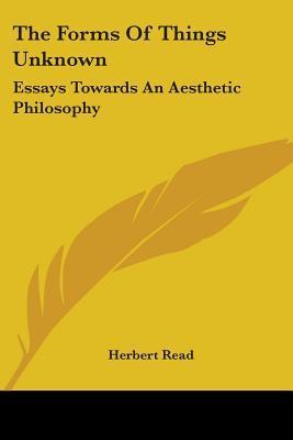 The Forms Of Things Unknown: Essays Towards An Aesthetic Philosophy by ...