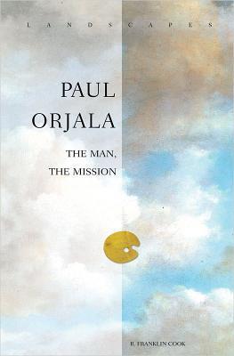 Paul Orjala: The Man, the Mission by R. Franklin Cook | Goodreads