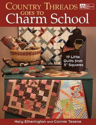 Country Threads Goes to Charm School: 19 Little Quilts from 5" Squares ...