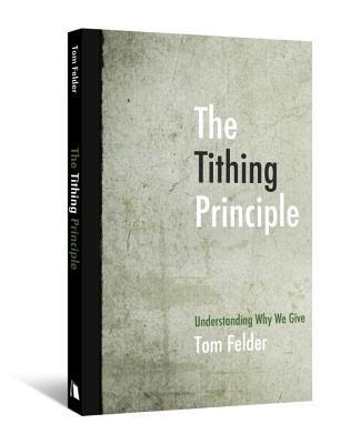 The Tithing Principle: Understanding Why We Give by Tom Felder | Goodreads