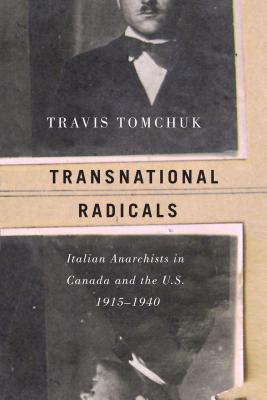 Transnational Radicals: Italian Anarchists in Canada and the U.S., 1915 ...