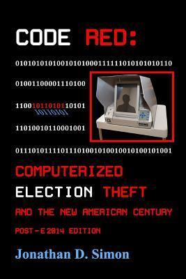 Code Red: Computerized Election Theft and the New American Century ...
