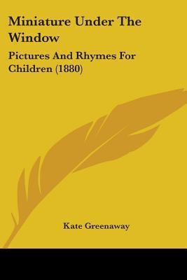 Miniature Under The Window: Pictures And Rhymes For Children by Kate ...