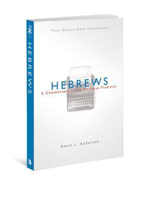 NBBC, Hebrews: A Commentary in the Wesleyan Tradition by Kevin L. Anderson | Goodreads