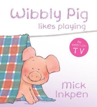 Wibbly Pig Likes Playing by Mick Inkpen | Goodreads