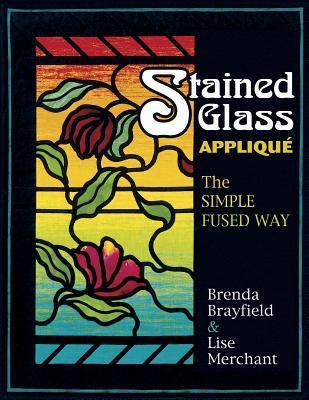 Stained Glass Applique: The Simple Fused Way by Brenda Brayfield ...
