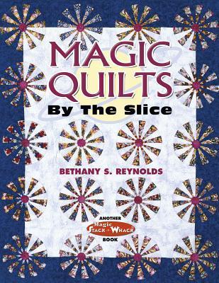 Magic Quilts by the Slice: Another Magic Stack-n-Whack Book by Bethany ...