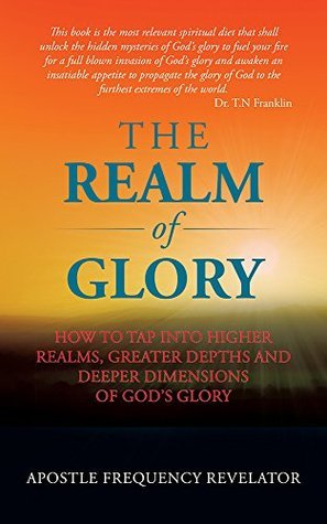 The Realm Of Glory: How to tap into higher realms, greater depths and ...