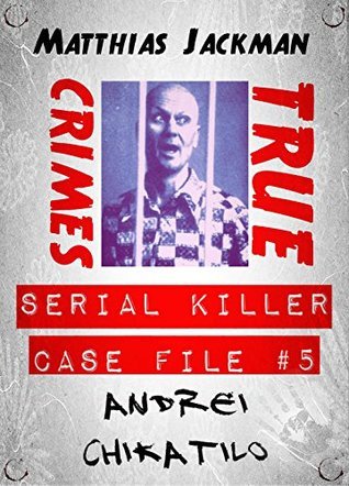 Andrei Chikatilo - Serial Killer Case File #5: True Crimes by Matthias ...
