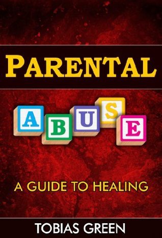 Parental Abuse - Dealing with the after-effects of abusive parents and ...
