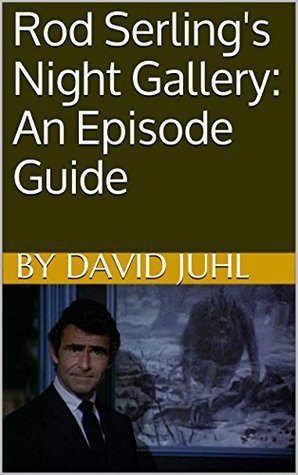 Rod Serling's Night Gallery: An Episode Guide by David Juhl | Goodreads