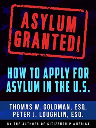 Asylum Granted!: How To Apply For Asylum In The U.S. by Thomas W ...