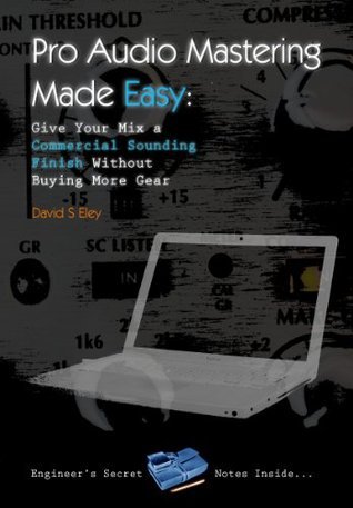 Pro Audio Mastering Made Easy: Give Your Mix a Commercial Sounding ...