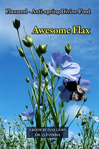 Awesome Flax: A Book by Flax Guru (Budwig Wellness) by Om Verma | Goodreads