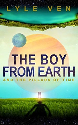 The Boy from Earth: And the Pillars of Time by Lyle Ven | Goodreads