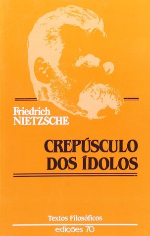 Crepúsculo dos Ídolos by Friedrich Nietzsche | Goodreads