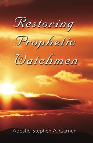 Restoring Prophetic Watchmen by Stephen A. Garner | Goodreads