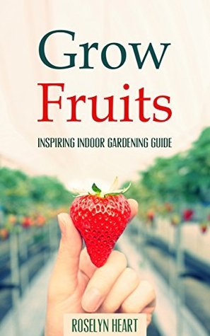 Grow Fruits: Inspiring Indoor Gardening Guide at Home with Berry ...