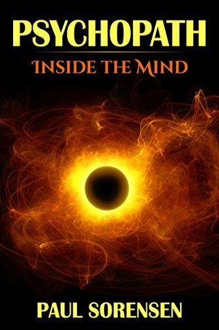 Psychopath: Inside the Mind by Paul Sorensen | Goodreads