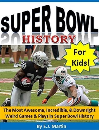 Super Bowl History for Kids!: The Most Awesome, Incredible, & Downright ...