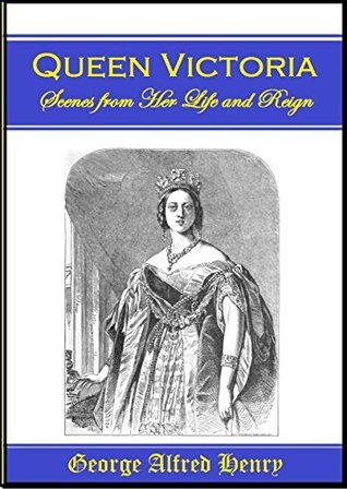 Queen Victoria: Scenes from Her Life and Reign by George Alfred Henry ...