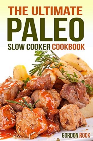 The Ultimate Paleo Slow Cooker Cookbook: Delicious Paleo Diet Recipes ...