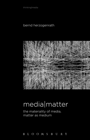 Media Matter: The Materiality of Media, Matter as Medium by Bernd ...
